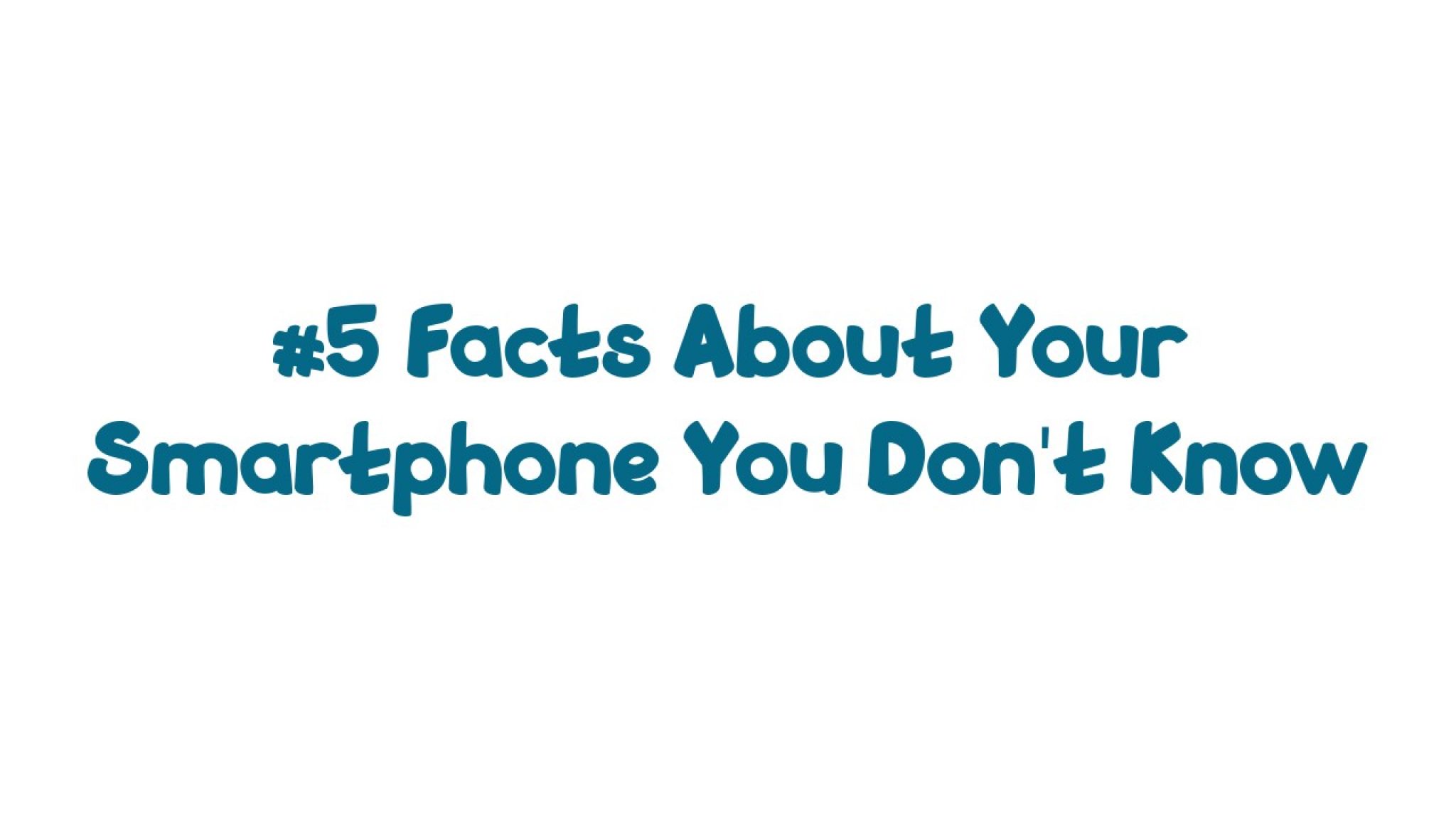 5 Interesting Facts About Your Smartphone- GETSVIEW